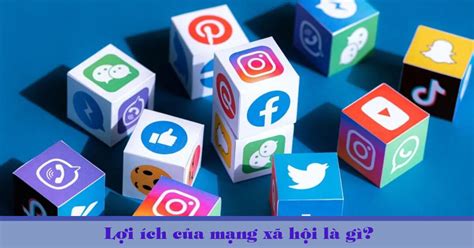 Lợi ích của mạng xã hội là gì Bạn có nên sử dụng phương tiện truyền