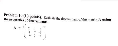 solved evaluate the determinant of the matrix a using the