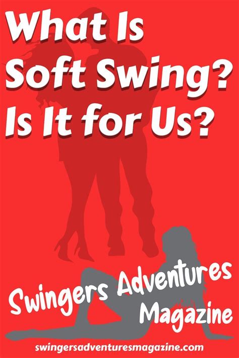 New Swingers Or Couples Looking Into Possibly Swinging Hear The Term Soft Swing Often What