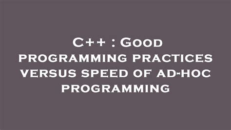 c good programming practices versus speed of ad hoc programming youtube