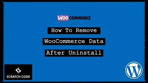 How To Remove WooCommerce Data After Uninstall Scratch Code
