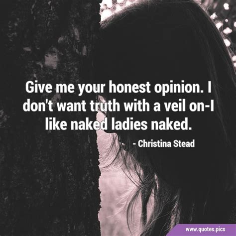 Give Me Your Honest Opinion I Dont Want Truth With A Veil On I Like Naked Ladies Naked