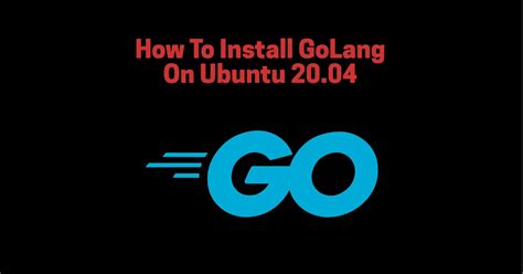 How To Install GoLang On Ubuntu 20 04
