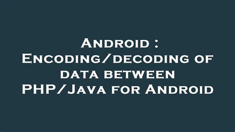 Android Encoding Decoding Of Data Between PHP Java For Android YouTube