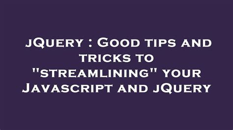 jquery good tips and tricks to streamlining your javascript and jquery youtube