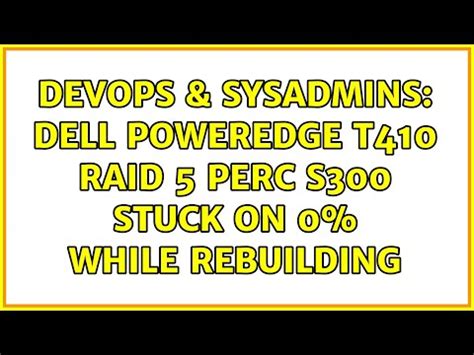 DevOps SysAdmins Dell PowerEdge T410 Raid 5 PERC S300 Stuck On 0