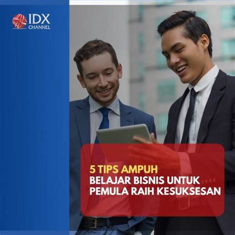 5 Tips Ampuh Belajar Bisnis Untuk Pemula Meraih Kesuksesan