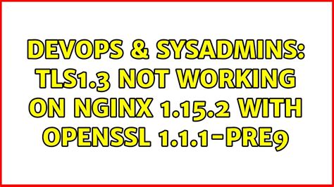 DevOps SysAdmins TLS1 3 Not Working On Nginx 1 15 2 With OpenSSL 1 1