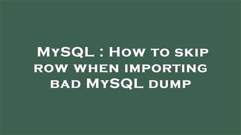 mysql how to skip row when importing bad mysql dump youtube