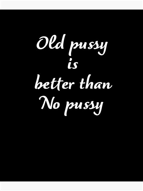 Grandma Tells Old Pussy Is Better Than No Pussy Poster For Sale By Asdev Redbubble