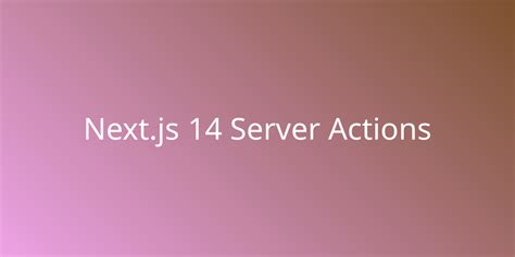 Next Js 14 Server Actions Development Borstch