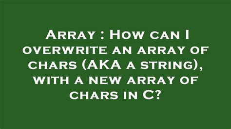 Array How Can I Overwrite An Array Of Chars AKA A String With A