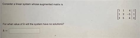 solved consider a linear system whose augmented matrix is