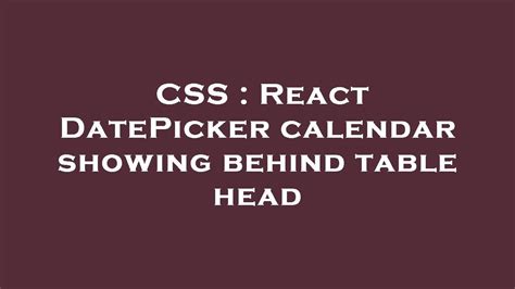 CSS React DatePicker Calendar Showing Behind Table Head YouTube