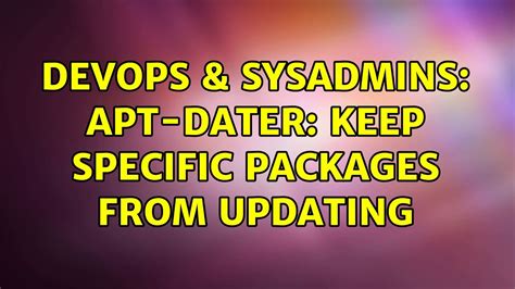 DevOps SysAdmins Apt Dater Keep Specific Packages From Updating