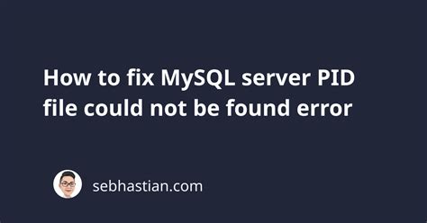 How To Fix MySQL Server PID File Could Not Be Found Error Sebhastian
