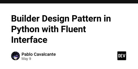 builder design pattern in python with fluent interface dev community