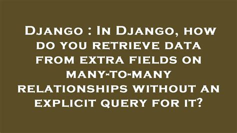 Django In Django How Do You Retrieve Data From Extra Fields On Many