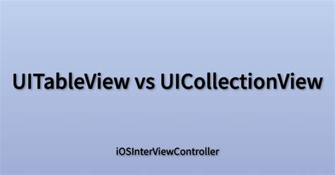 [til] uitableview vs uicollectionview