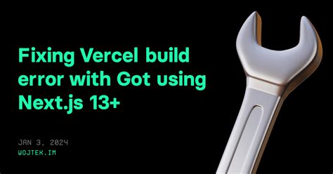 fixing vercel build error with got using next js 13