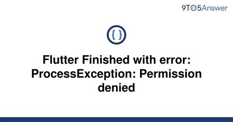 [solved] flutter finished with error processexception 9to5answer
