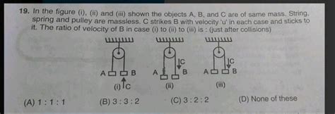 19 in the figure i ii and ili shown the objects a b and care of same mass string