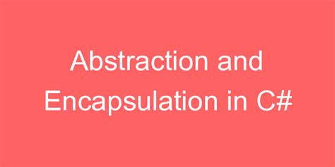 abstraction and encapsulation in c codehunger blog