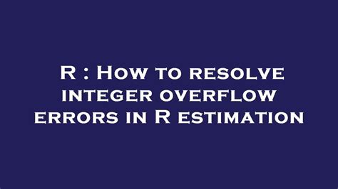 R How To Resolve Integer Overflow Errors In R Estimation Youtube