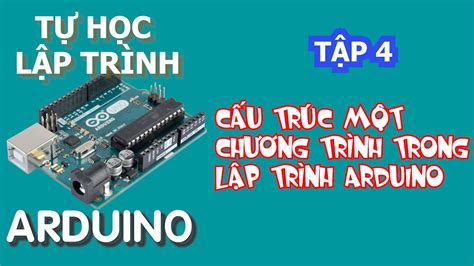 tự học lập trình arduino tập 4 cấu trúc của một chương trình trong môi trường lập trình