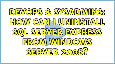 DevOps SysAdmins How Can I Uninstall SQL Server Express From Windows