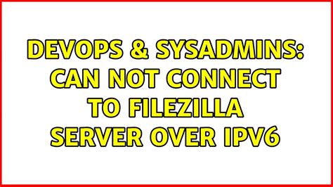 DevOps SysAdmins Can Not Connect To Filezilla Server Over IPv6 YouTube