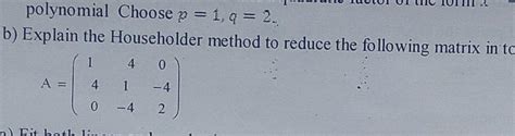 solved polynomial choose p 1 q 2 b explain the householder