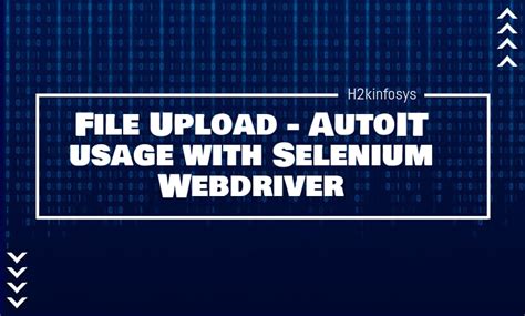 file upload autoit usage with selenium webdriver h2kinfosys blog