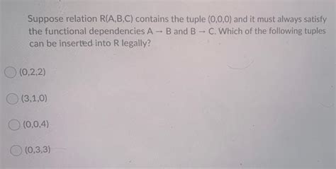 solved suppose relation r a b c contains the tuple 0 0 0