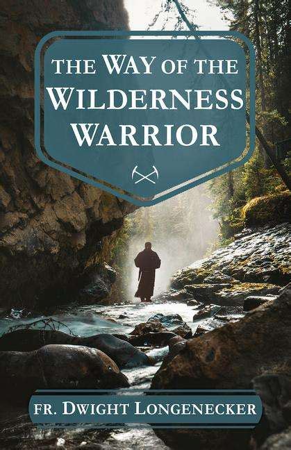 The Way Of The Wilderness Warrior Fr Dwight Longenecker Buch Jpc