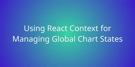 Using React Context For Managing Global Chart States Snippets Borstch