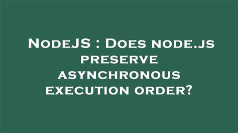 nodejs does node js preserve asynchronous execution order youtube
