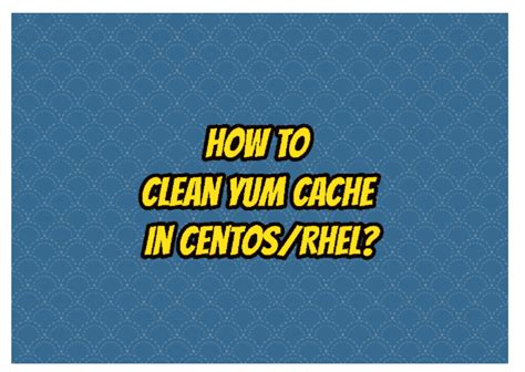 How To Clean Yum Cache In CentOS RHEL ClearCache Wiki