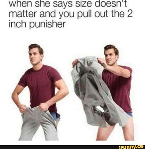 When She Says Size Doesnt Matter And You Pull Out The 2 Inch Punisher Ifunny