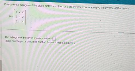 solved compute the adjugate of the given matrix and then