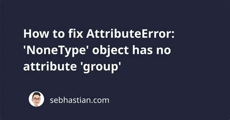 how to fix attributeerror nonetype object has no attribute group sebhastian