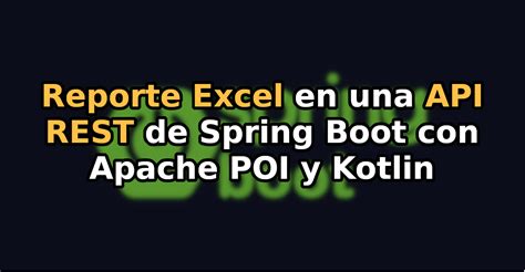 Cómo generar un Reporte de Excel en una API REST de Spring Boot con