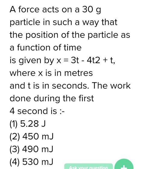 a force acts on a 30 gm particle in such a way that the position of the particle as a function