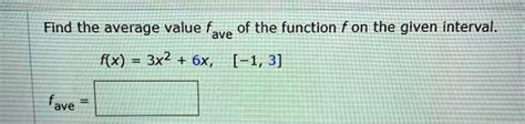 solved find the average value fave of the function f on the given interval f x 3x2 6x