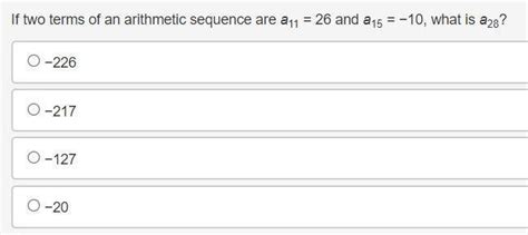 if two terms of an arithmetic sequence are a11 26 and a15 −10 what is a28 −226 −217 −127 −