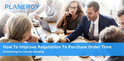 How To Improve Requisition To Purchase Order Time Planergy Software