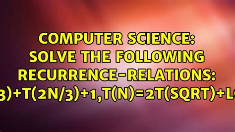solve the following recurrence relations t n 5t n 3 t 2n 3 1 t n 2t sqrt{n} log 2 n