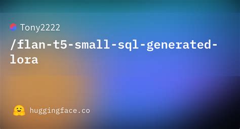 Tony2222 Flan T5 Small Sql Generated Lora Hugging Face
