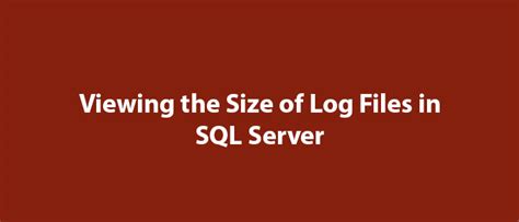 Viewing The Size Of Log Files In SQL Server MSSQL Query