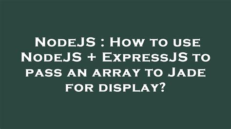 nodejs how to use nodejs expressjs to pass an array to jade for display youtube